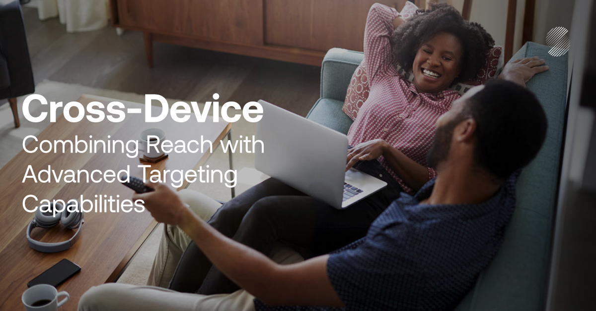 Cross-device: Combining Reach with Advanced Targeting Capabilities
